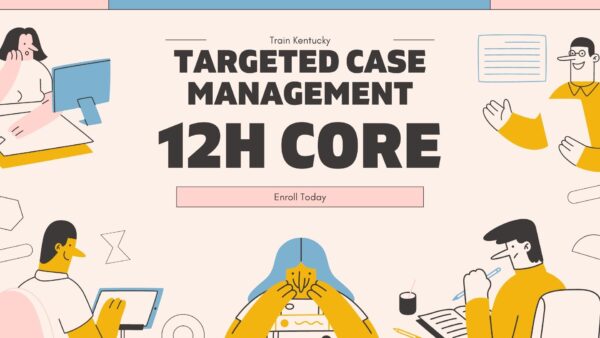 Targeted Case Management - Core Certification Course - Train Kentucky